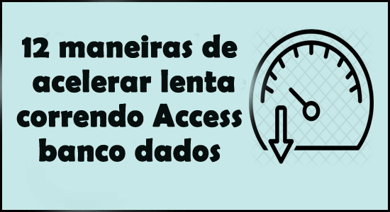 12 maneiras de acelerar lenta correndo Access banco dados